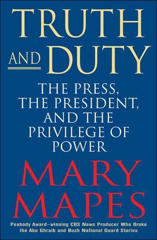 Truth And Duty: The Press, The President, And The Privilege Of Power by ...