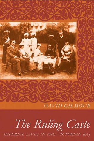 The Ruling Caste: Imperial Lives in the Victorian Raj by David Gilmour ...
