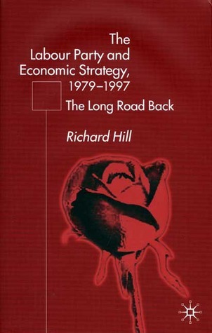 The Labour Party's Economic Strategy, 1979-1997: The Long Road Back by ...