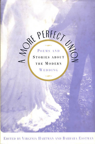 A More Perfect Union: Poems and Stories about the Modern Wedding by ...