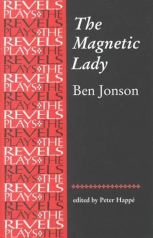 The Magnetic Lady: Ben Jonson (The Revels Plays) by Peter Happé | Goodreads