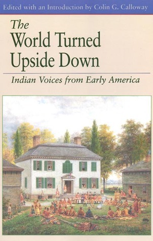 The World Turned Upside Down: Indian Voices from Early America by Colin ...