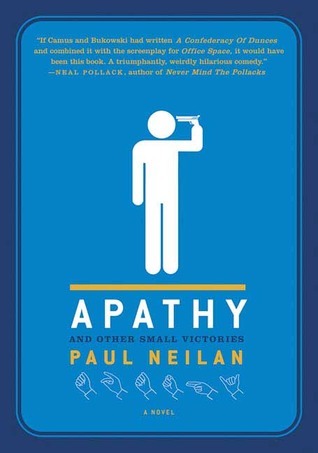 Apathy and Other Small Victories by Paul Neilan | Goodreads