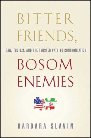 Bitter Friends, Bosom Enemies: Iran, the U.S., and the Twisted Path to ...