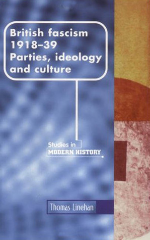 British Fascism, 1918–1939: Parties, ideology and culture by Thomas ...