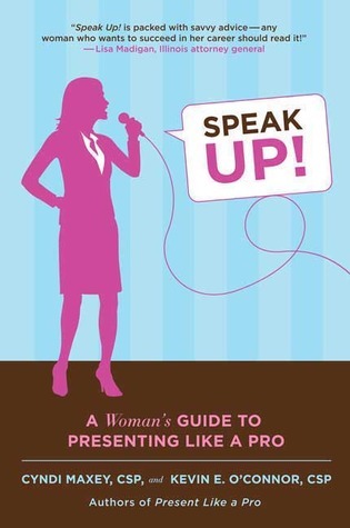 Speak Up!: A Woman's Guide to Presenting Like a Pro by Cyndi Maxey ...