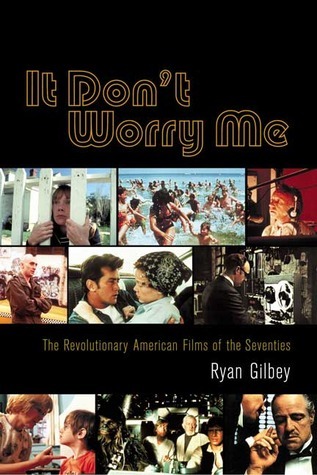 It Don't Worry Me: The Revolutionary American Films of the Seventies by ...