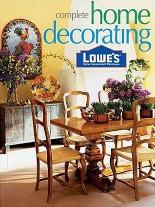 Complete Home Decorating by Lowe's | Goodreads