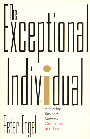 The Exceptional Individual: Achieving Business Success One Person at a ...