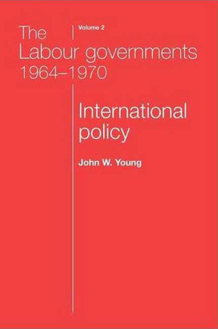 The Labour governments 1964–1970 volume 2: International policy by John ...