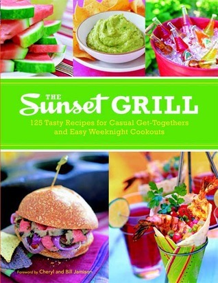 The Sunset Grill: 125 Tasty Recipes for Casual Get-Togethers and Easy ...