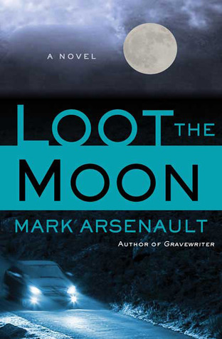 Loot the Moon by Mark Arsenault | Goodreads