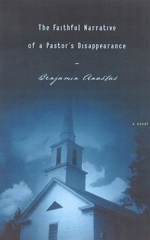 Faithful Narrative of a Pastor's Disappearance by Benjamin Anastas ...