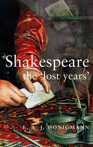 Shakespeare: the 'lost years' by E.A.J. Honigmann | Goodreads