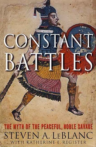 Constant Battles: The Myth of the Peaceful, Noble Savage by Steven A ...