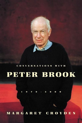 Conversations with Peter Brook: 1970-2000 by Margaret Croyden | Goodreads