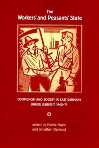 The Workers' and Peasants' State: Communism and Society in East Germany ...