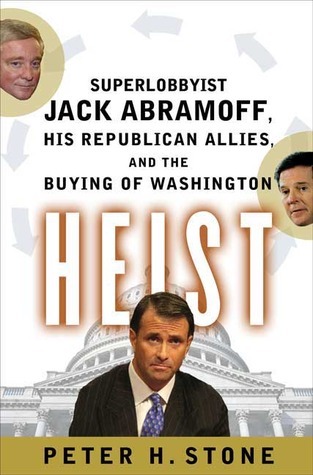 Heist: Superlobbyist Jack Abramoff, His Republican Allies, and the ...