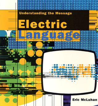 Electric Language: Understanding the Message by Eric McLuhan | Goodreads