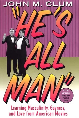 He's All Man: Learning Masculinity, Gayness, and Love from American ...