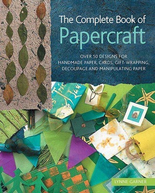 The Complete Book of Papercraft: Over 50 Designs for Handmade Paper ...