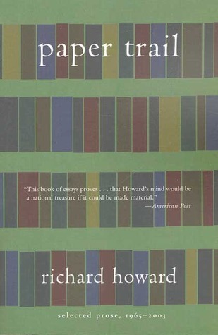 Paper Trail: Selected Prose, 1965-2003 by Richard Howard | Goodreads