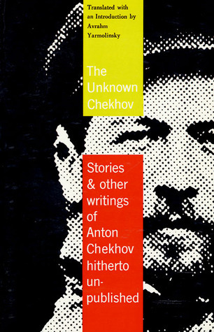 The Unknown Chekhov: Stories & Other Writings of Anton Chekhov Hitherto ...