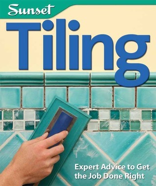 Tiling: Expert Advice to Get the Job Done Right by Sunset Magazines ...
