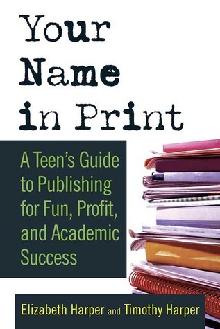 Your Name in Print: A Teen's Guide to Publishing for Fun, Profit and ...