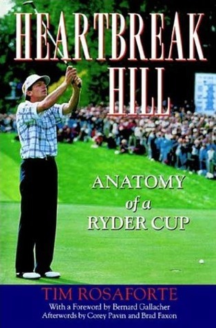 Heartbreak Hill: Anatomy of a Ryder Cup by Tim Rosaforte | Goodreads