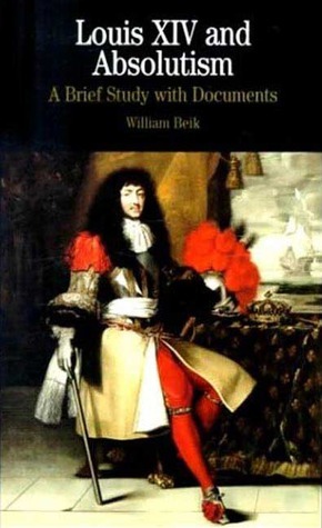 Louis XIV and Absolutism: A Brief Study With Documents by William Beik ...