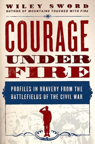 Courage Under Fire: Profiles in Bravery from the Battlefields of the ...