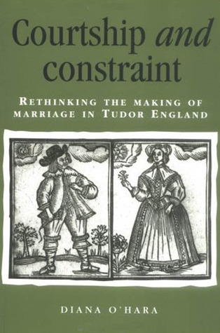 Courtship and Constraint: Rethinking the Making of Marriage in Tudor ...