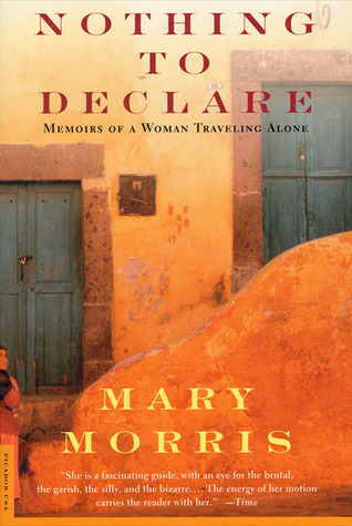 Nothing to Declare: Memoirs of a Woman Traveling Alone by Mary Morris ...