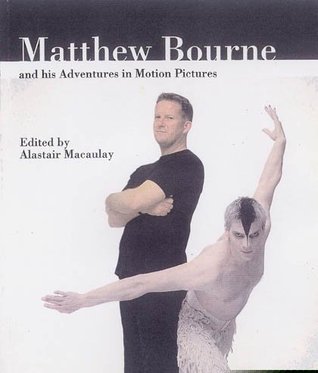 Matthew Bourne and His Adventures in Motion Pictures by Alastair ...