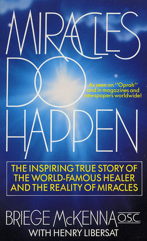 Miracles Do Happen: The Inspiring True Story Of The World-Famous Healer ...