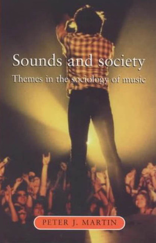 Sounds and Society: Themes in the sociology of music by Peter J. Martin ...