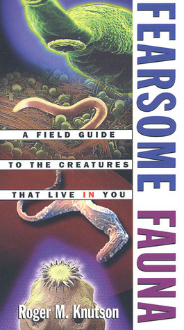 Fearsome Fauna: A Field Guide to the Creatures That Live in You by ...