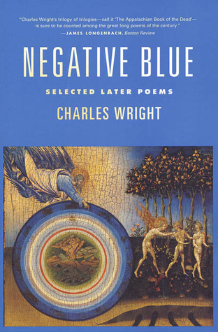 Negative Blue: Selected Later Poems by Charles Wright | Goodreads