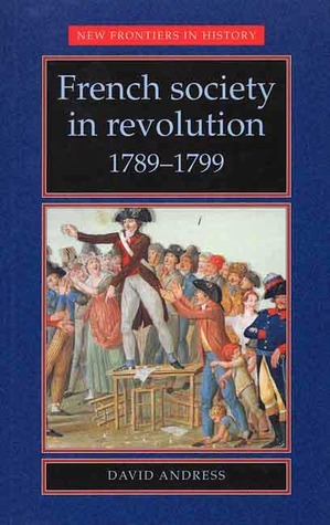 French society in revolution 1789–1799 by David Andress | Goodreads