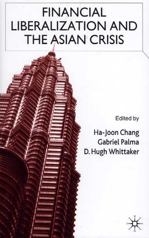 Financial Liberalization and the Asian Crisis by Ha-Joon Chang | Goodreads
