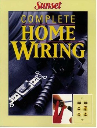 Complete Home Wiring by Sunset Magazines & Books | Goodreads