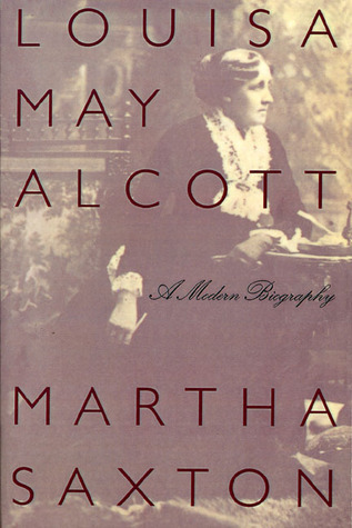 Louisa May Alcott: A Modern Biography by Martha Saxton | Goodreads
