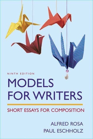 Models for Writers: Short Essays for Composition by Alfred Rosa | Goodreads