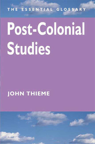 Post-Colonial Studies: The Essential Glossary by John Thieme | Goodreads