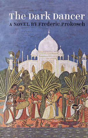 The Dark Dancer: A Novel by Frederic Prokosch | Goodreads