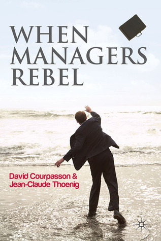 When Managers Rebel by David Courpasson | Goodreads