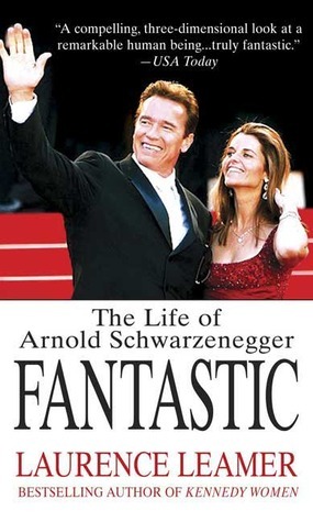 Fantastic: The Life of Arnold Schwarzenegger by Laurence Leamer | Goodreads
