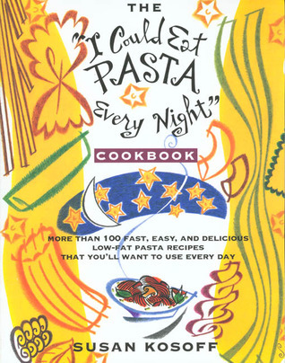 The I Could Eat Pasta Every Night Cookbook by Susan Kosoff | Goodreads