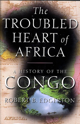 The Troubled Heart of Africa: A History of the Congo by Robert B ...